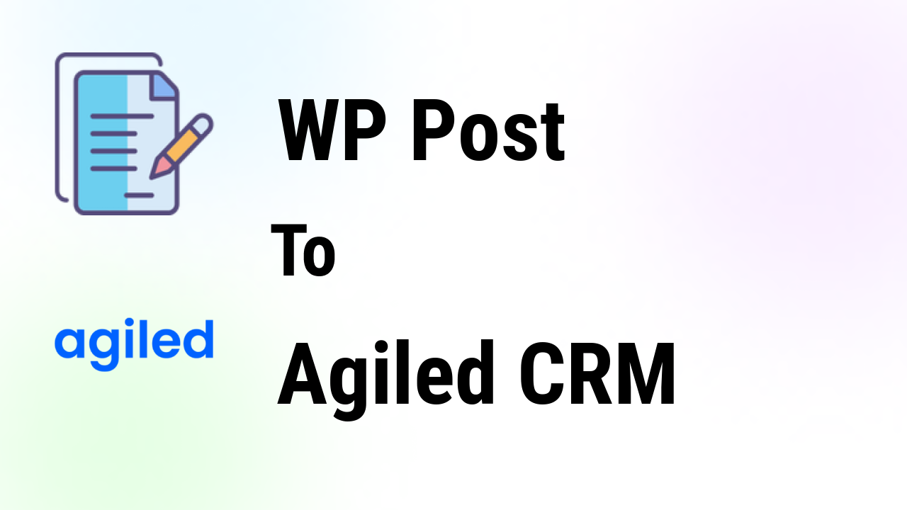 How To Integrate Wp Post With Agiled Crm Only 2 Easy Steps Bit Apps